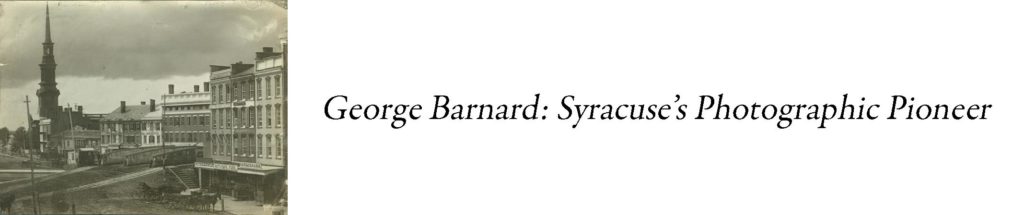 George Barnard: Syracuse's Photographic Pioneer – Onondaga Historical ...